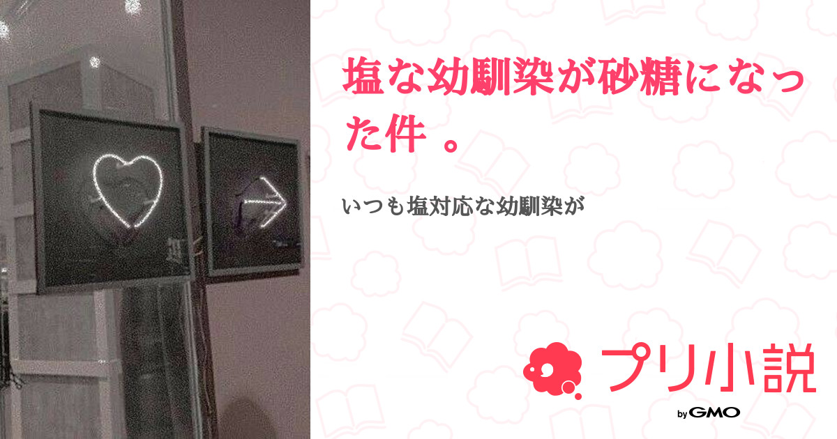 塩な幼馴染が砂糖になった件 。 - 全11話 【連載中】（ 𝐄𝐫𝐫𝐨𝐫♡ᵎᵎᵎさんの夢小説） | 無料スマホ夢小説ならプリ小説 byGMO